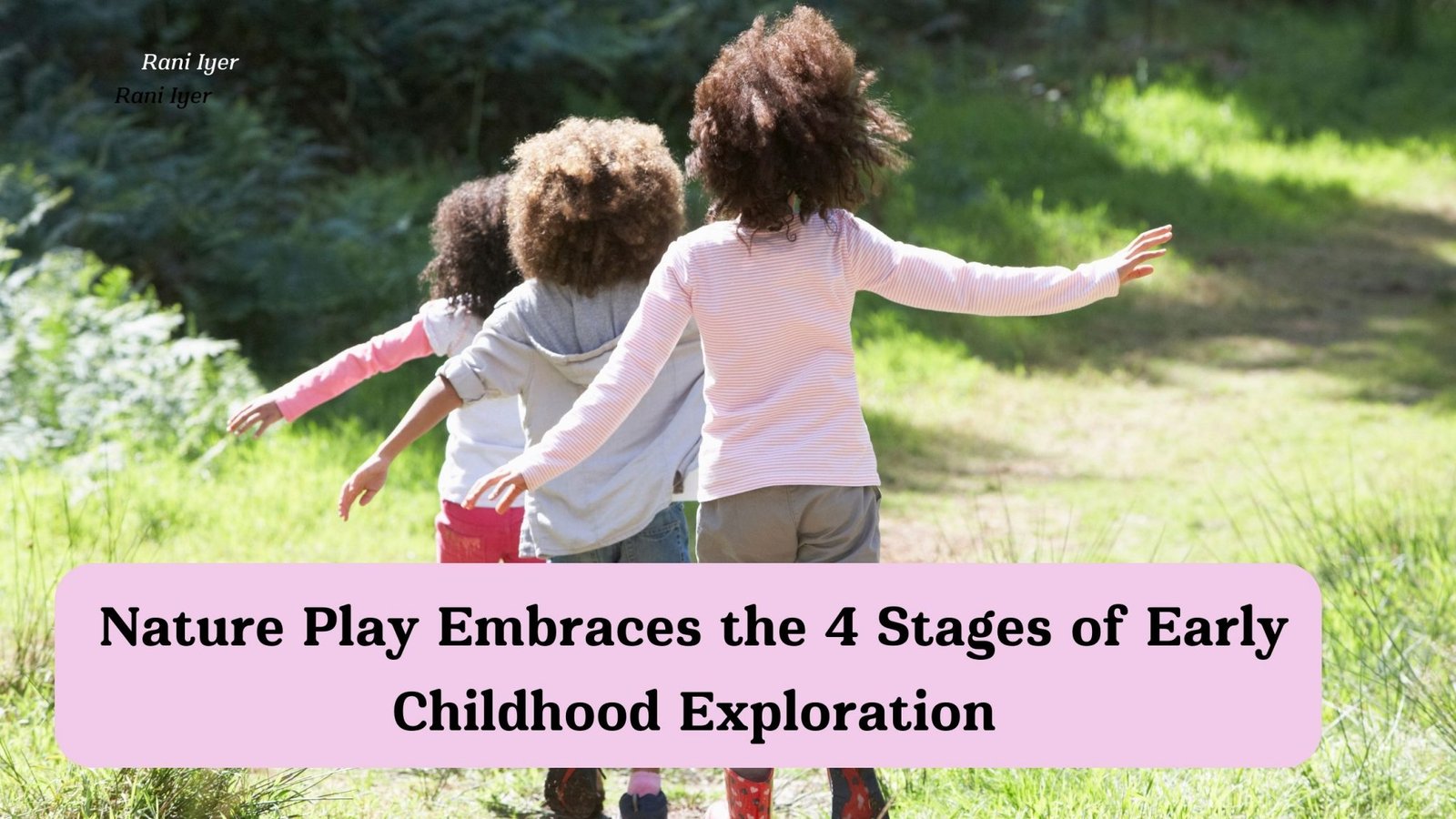 How Nature Play Embraces the 4 Stages of Early Childhood Exploration.