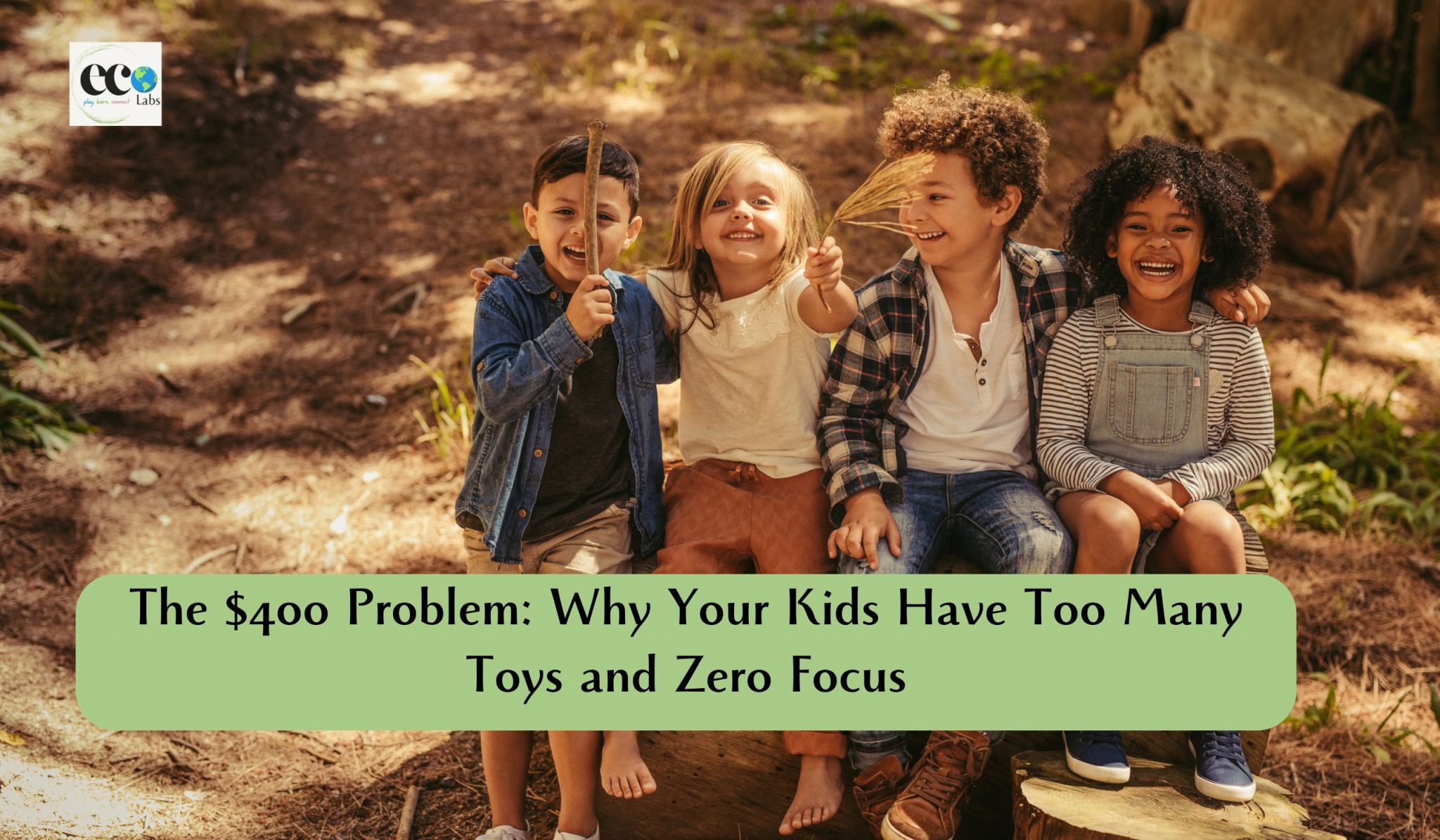 The $400 Problem: Why Your Kids Have Too Many Toys and Zero Focus - Ecolabs